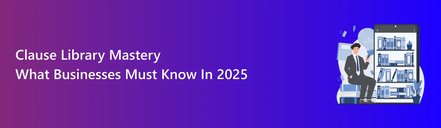 Clause Library Mastery: What Businesses Must Know In 2025